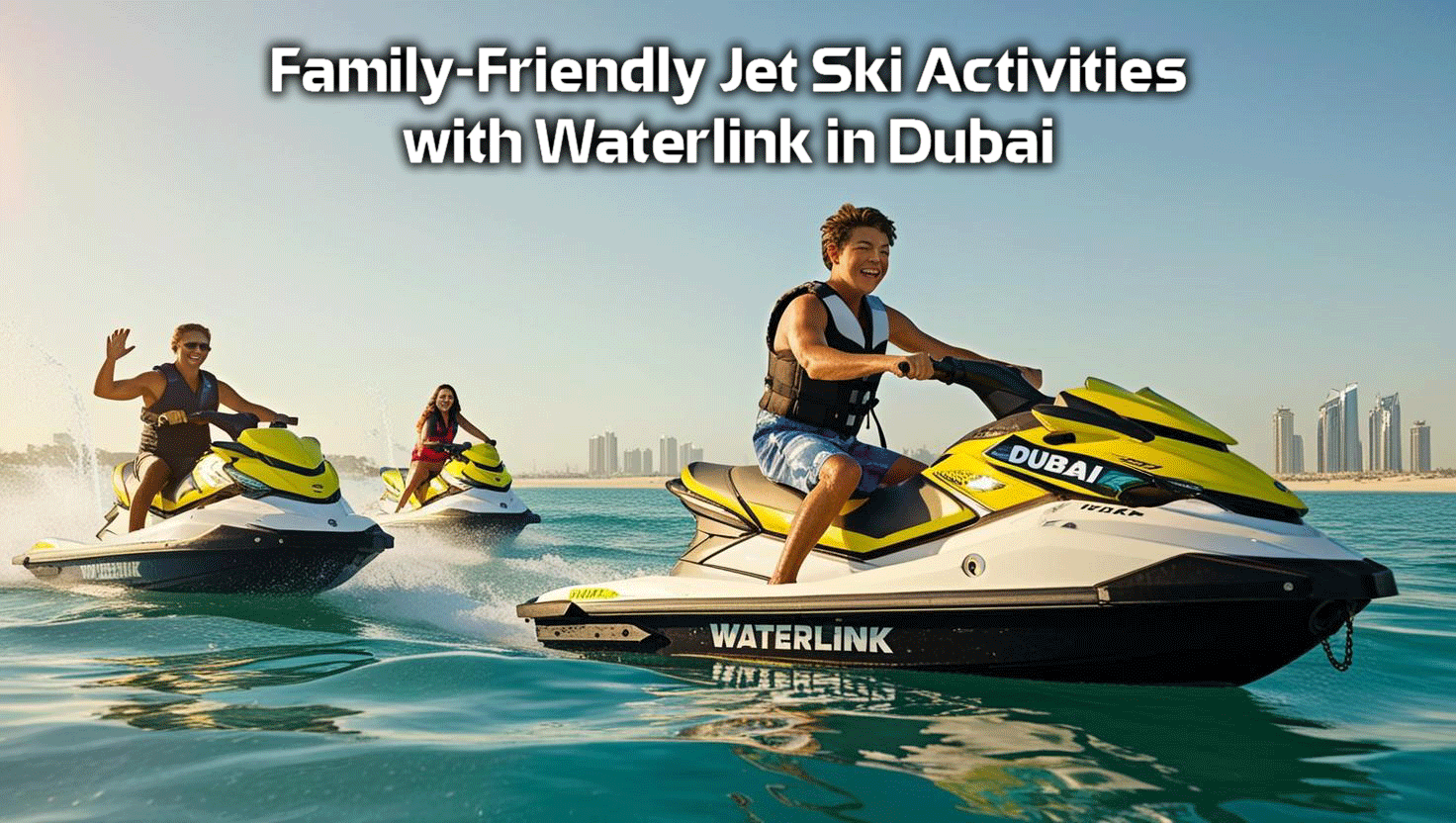 Family-Friendly Jet Ski Activities with Waterlink in Dubai - Water Link